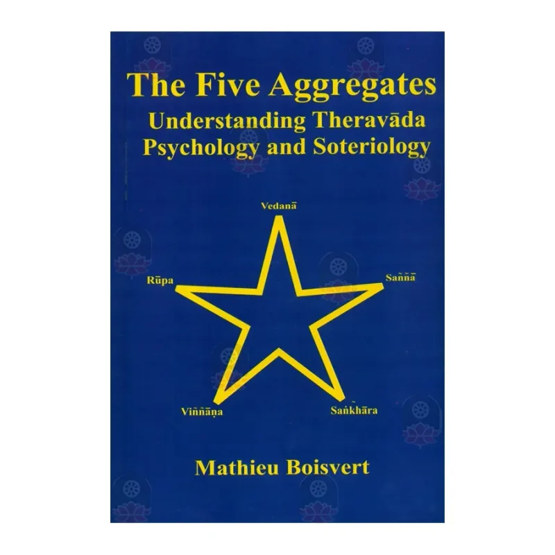 The Five Aggregates Understanding Theravada Psychology and Soteriology ...